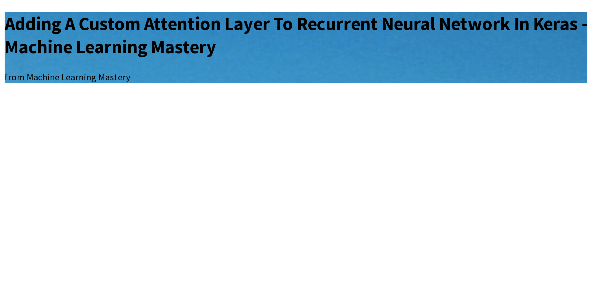 Adding A Custom Attention Layer To Recurrent Neural Network In Keras ... Adding A Custom Attention Layer To Recurrent Neural Network In Keras ...